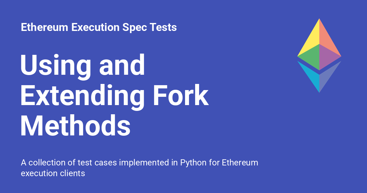 Using and Extending Fork Methods - Ethereum Execution Spec Tests